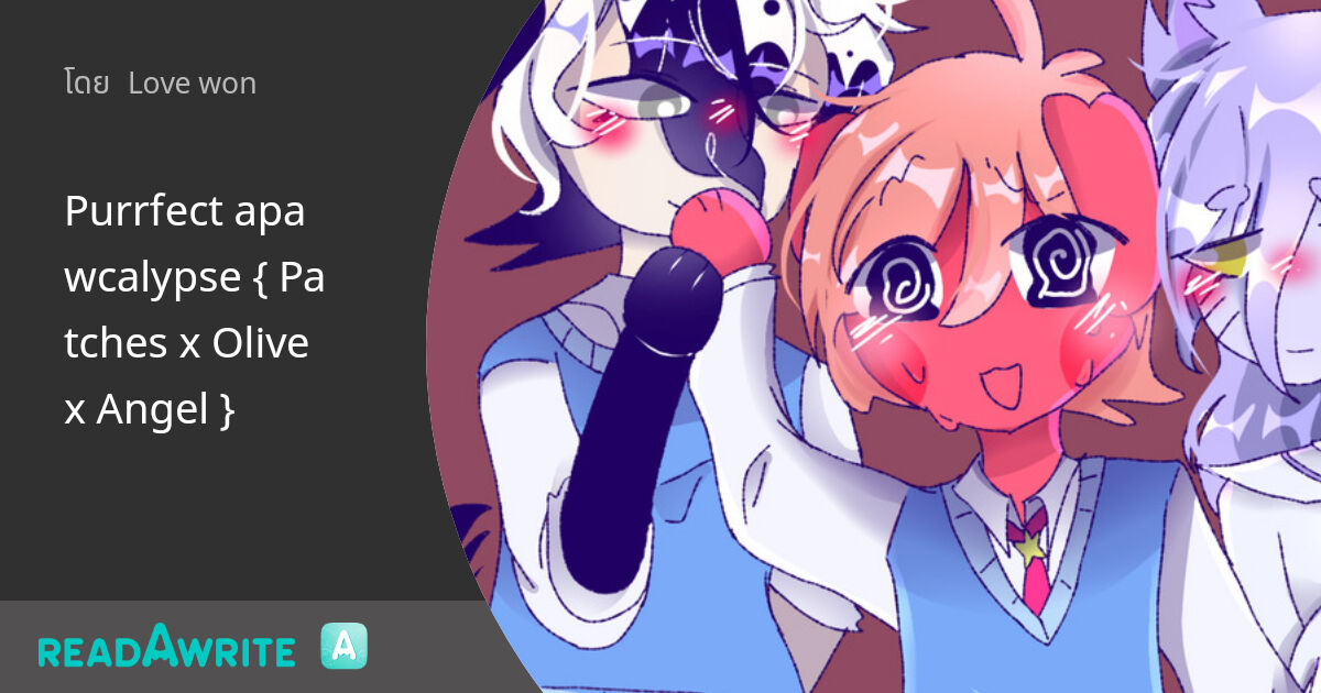 Purrfect apawcalypse { Patches x Olive x Angel }: ฟิค Love Novel (แชท)