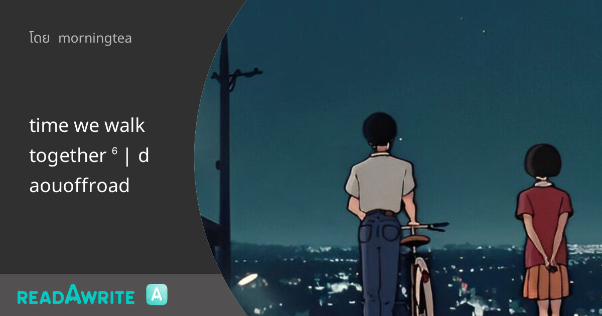 time we walk together ⁶ | daouoffroad: ฟิค Boy Love (แชท)