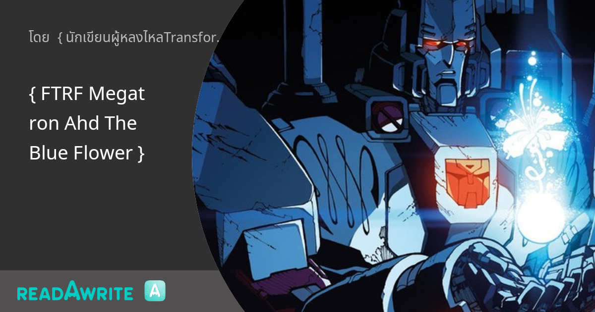 { FTRF Megatron Ahd The Blue Flower } - ตอนที่ 1 ทุ่งดอกไม้สีฟ้า: ฟิค ...