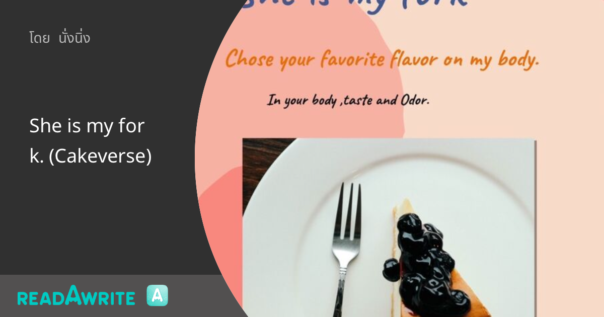 She is my fork. (Cakeverse): นิยายรักวัยว้าวุ่น