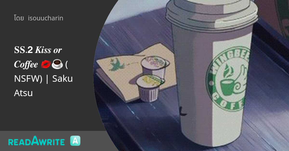 𝐒𝐒.𝟮 𝑲𝒊𝒔𝒔 𝒐𝒓 𝑪𝒐𝒇𝒇𝒆𝒆 💋☕ (NSFW) | SakuAtsu - 𝐿𝑎𝑡𝑡𝑒 (Rewrite) : ชุมชนคนขี้ชิป
