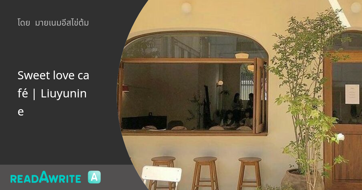 Sweet love café | Liuyunine: ฟิค Love Novel (แชท)