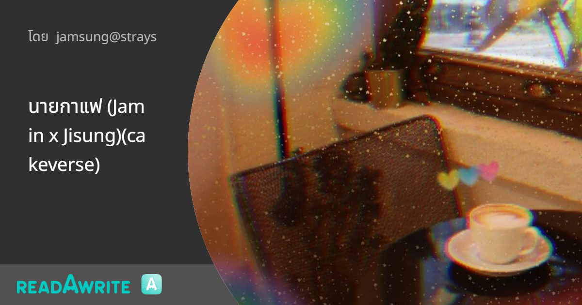 นายกาแฟ (Jamin x Jisung)(cakeverse) - Chapter 6 | วันนี้ผมเป็นอะไร: แฟน ...