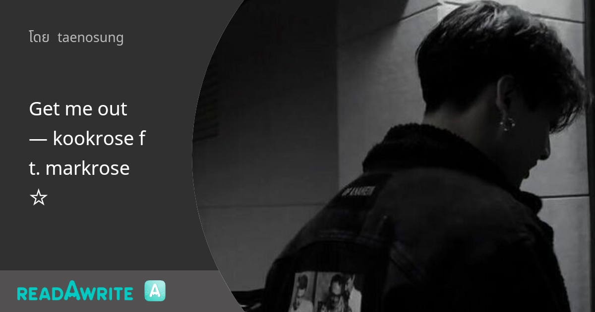 Get me out — kookrose ft. markrose ☆: ฟิค Love Novel (แชท)