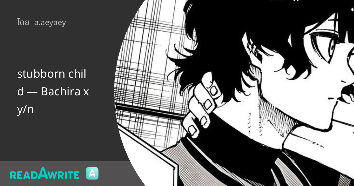 stubborn child — Bachira x y/n: ฟิค Love Novel (แชท)