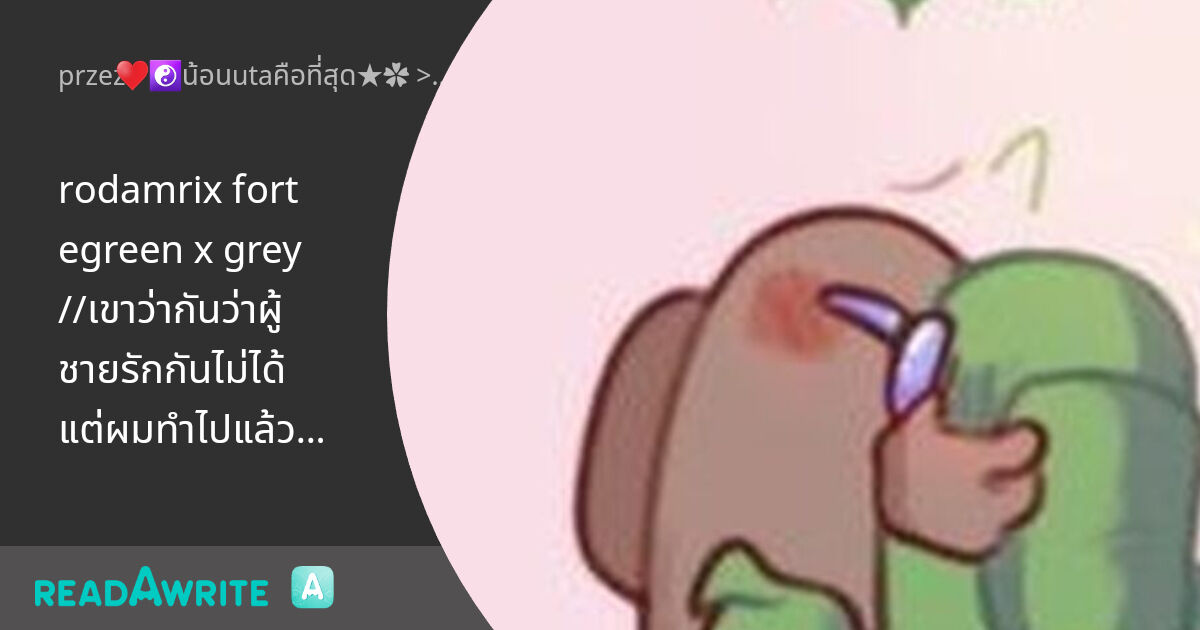 rodamrix fortegreen x grey//เขาว่ากันว่าผู้ชายรักกันไม่ได้แต่ผมทำไปแล้ว ...
